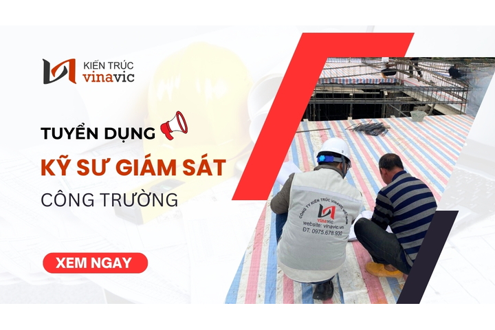 Kiến Trúc Vinavic - Tuyển dụng Kỹ sư giám sát công trường